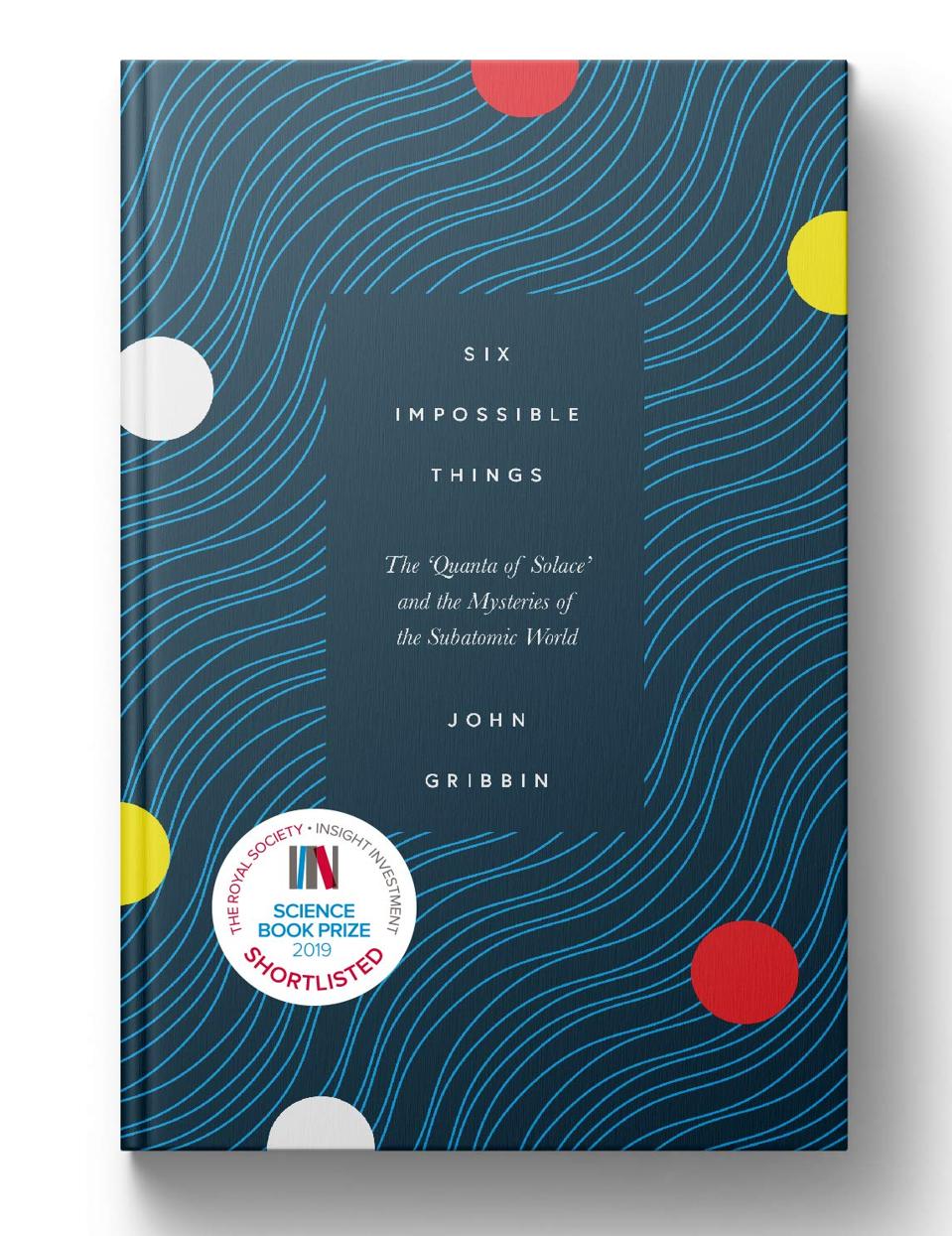 Six Impossible Things: The Mysteries Of The Subatomic World