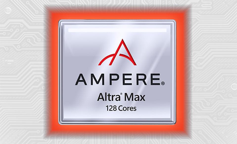 Ampere’s Efficient 128-Core Cloud-Native Processor Builds Momentum For ...