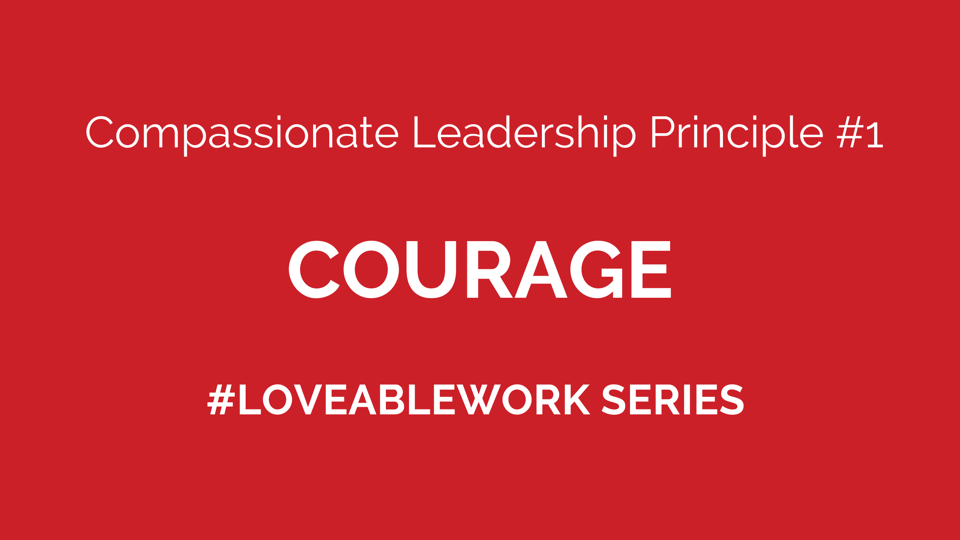 Compassionate Leadership Principle #1: Courage